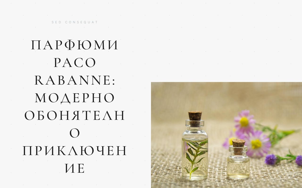 Парфюми Paco Rabanne: Модерно обонятелно приключение